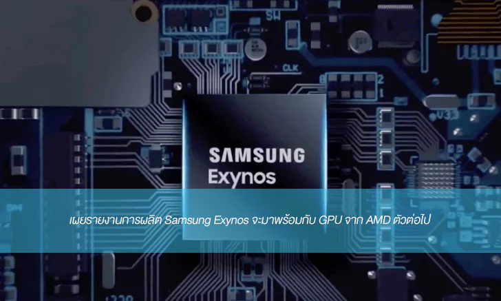 เผยรายงานการผลิต Samsung Exynos จะมาพร้อมกับ GPU จาก AMD ตัวต่อไป